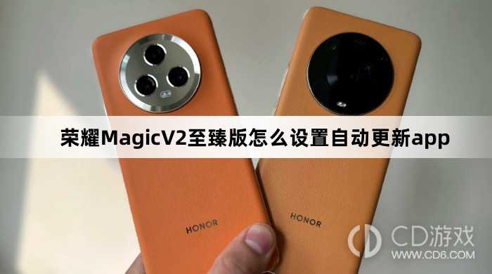 荣耀MagicV2至臻版设置自动更新app方法介绍?荣耀MagicV2至臻版怎么设置自动更新app - 叮当号