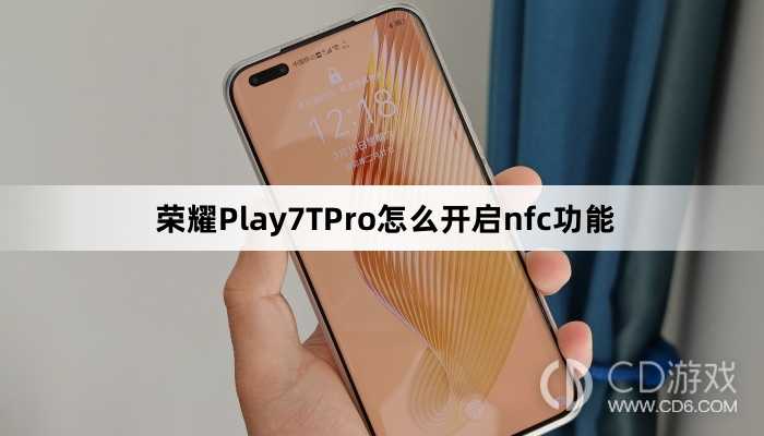 荣耀Play7TPro开启nfc功能教程介绍?荣耀Play7TPro怎么开启nfc功能 - 叮当号