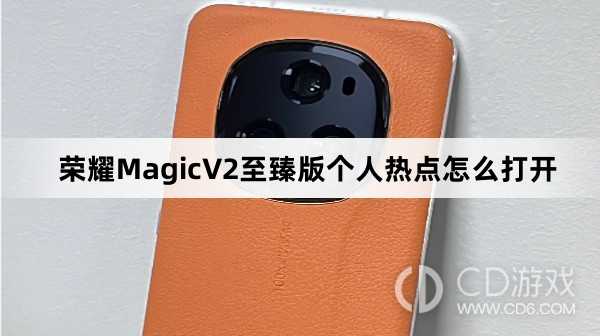 荣耀MagicV2至臻版个人热点打开方法介绍?荣耀MagicV2至臻版个人热点怎么打开 - 叮当号