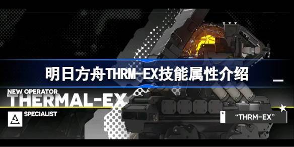 明日方舟THRM-EX技能属性介绍 明日方舟THRM-EX技能怎么样 - 叮当号