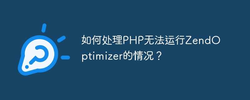 如何处理PHP无法运行ZendOptimizer的情况？ - 叮当号