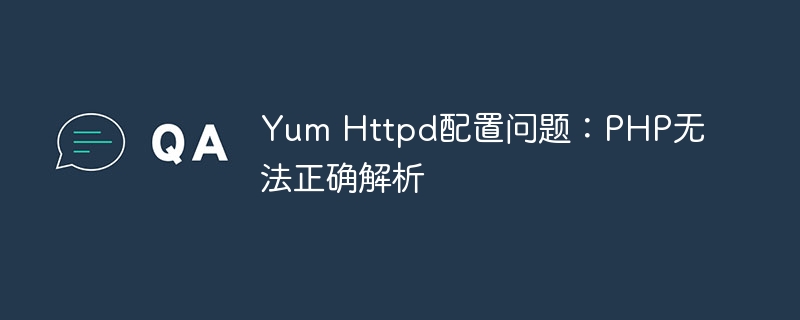Yum Httpd配置问题：PHP无法正确解析 - 叮当号