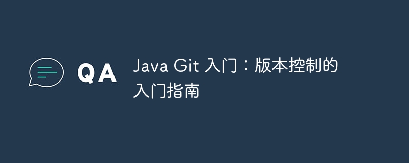 Java Git 入门：版本控制的入门指南 - 叮当号