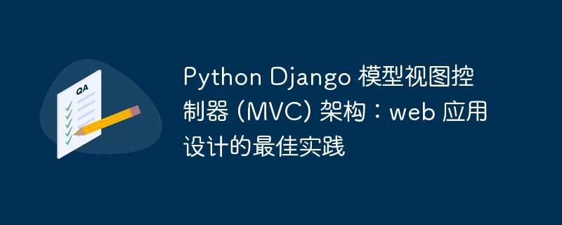 Python Django 模型视图控制器 (MVC) 架构：web 应用设计的最佳实践 - 叮当号