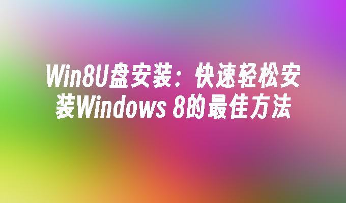 Win8U盘安装：快速轻松安装Windows 8的最佳方法 - 叮当号
