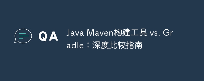 Java Maven构建工具 vs. Gradle：深度比较指南 - 叮当号
