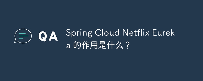 Spring Cloud Netflix Eureka 的作用是什么？ - 叮当号