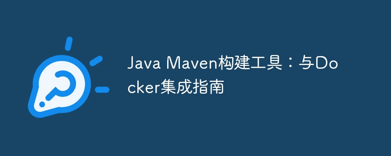 Java Maven构建工具：与Docker集成指南 - 叮当号