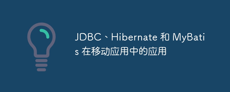 JDBC、Hibernate 和 MyBatis 在移动应用中的应用 - 叮当号