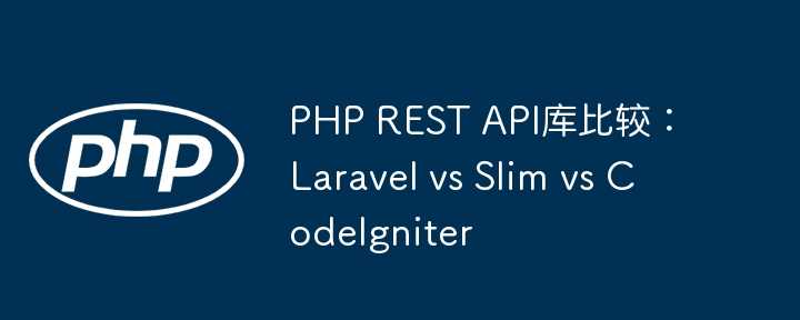PHP REST API库比较：Laravel vs Slim vs CodeIgniter - 叮当号