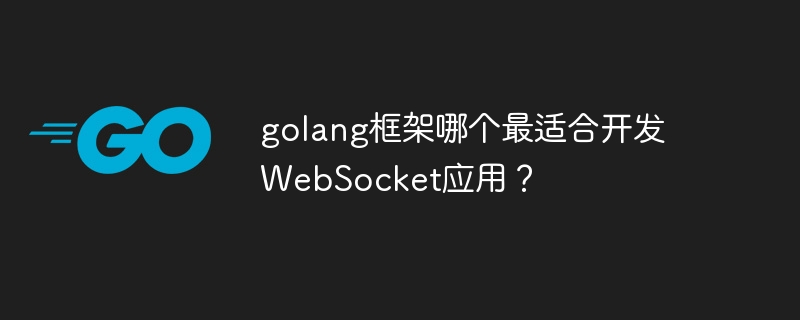 golang框架哪个最适合开发WebSocket应用？ - 叮当号