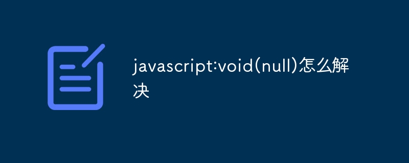 javascript:void(null)怎么解决 - 叮当号