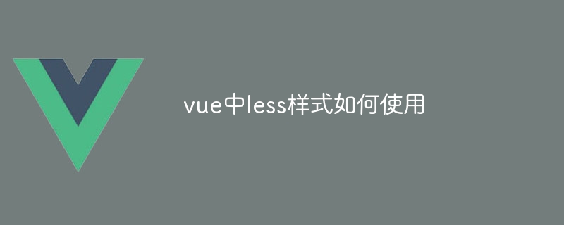 vue中less样式如何使用 - 叮当号