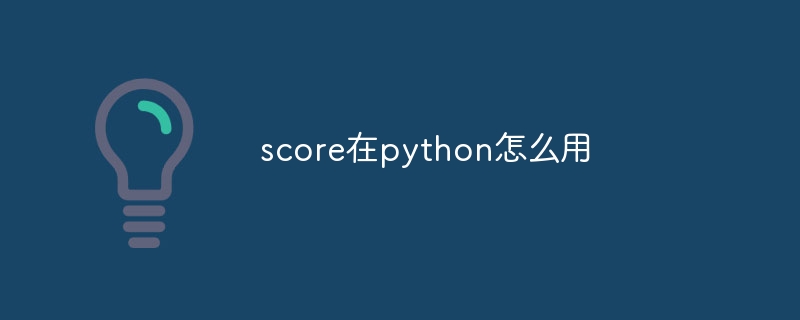 score在python怎么用 - 叮当号