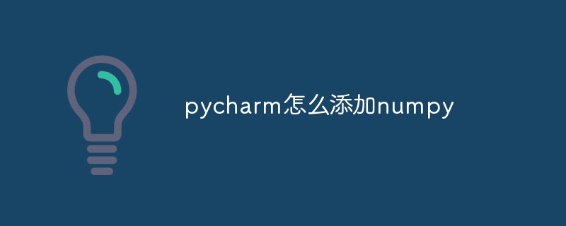 pycharm怎么添加numpy - 叮当号