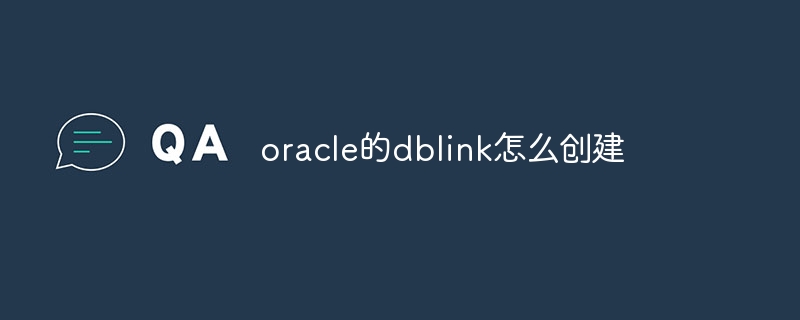 oracle的dblink怎么创建 - 叮当号