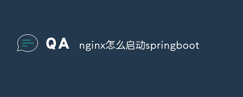 nginx怎么启动springboot - 叮当号