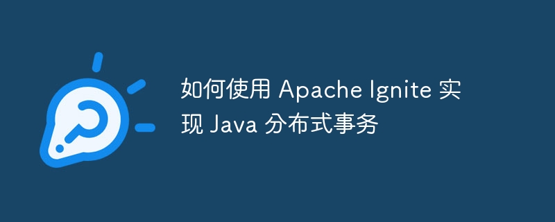 如何使用 Apache Ignite 实现 Java 分布式事务 - 叮当号