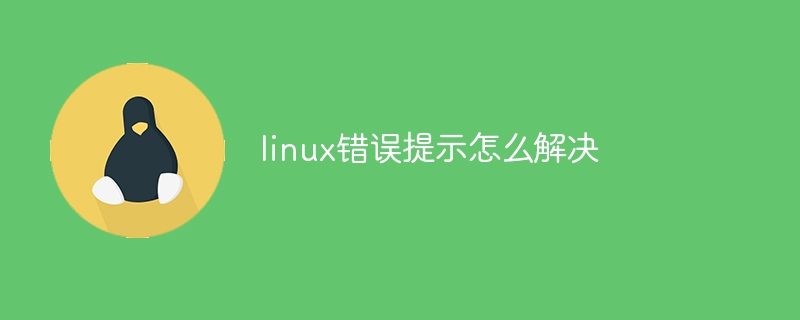 linux错误提示怎么解决 - 叮当号