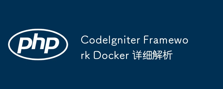CodeIgniter Framework Docker 详细解析 - 叮当号