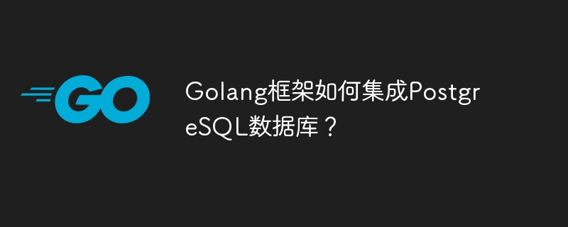 Golang框架如何集成PostgreSQL数据库？ - 叮当号