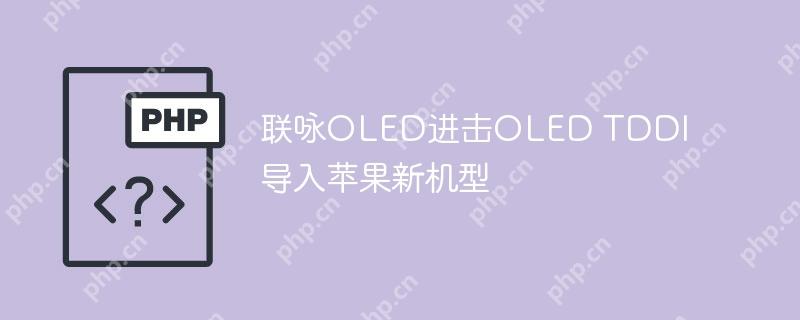 联咏OLED进击OLED TDDI 导入苹果新机型 - 叮当号